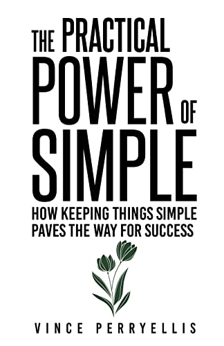 The Practical Power of Simple: How Keeping Things Simple Paves the Way ...