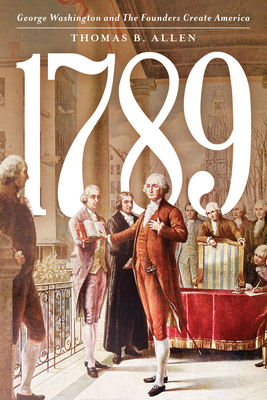 1789: George Washington and the Founders Create America by Thomas B ...