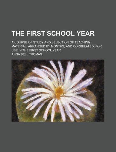 The first school year; A course of study and selection of teaching ...
