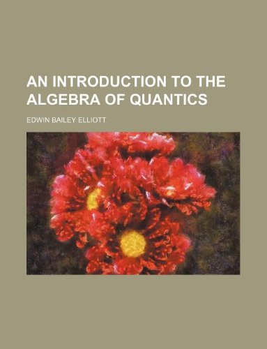 An introduction to the algebra of quantics by Edwin Bailey Elliott ...