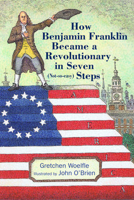 How Benjamin Franklin Became a Revolutionary in Seven (Not-So-Easy ...