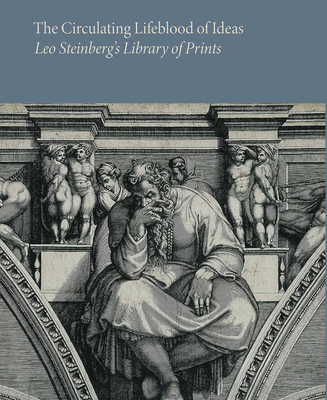 The Circulating Lifeblood of Ideas: Leo Steinberg’s Library of Prints by Holly Borham | Goodreads