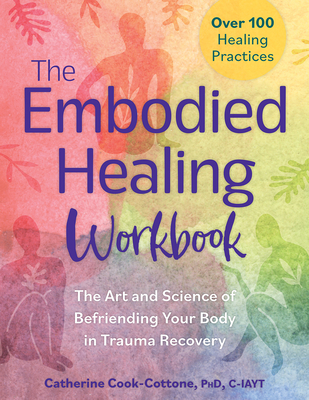 The Embodied Healing Workbook: The Art and Science of Befriending Your ...