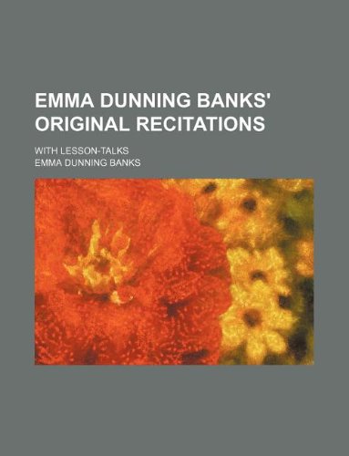 Emma Dunning Banks' Original Recitations; With Lesson-Talks by Emma ...