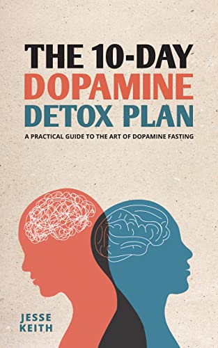 The 10-Day Dopamine Detox Plan: A Practical Guide to the Art of ...