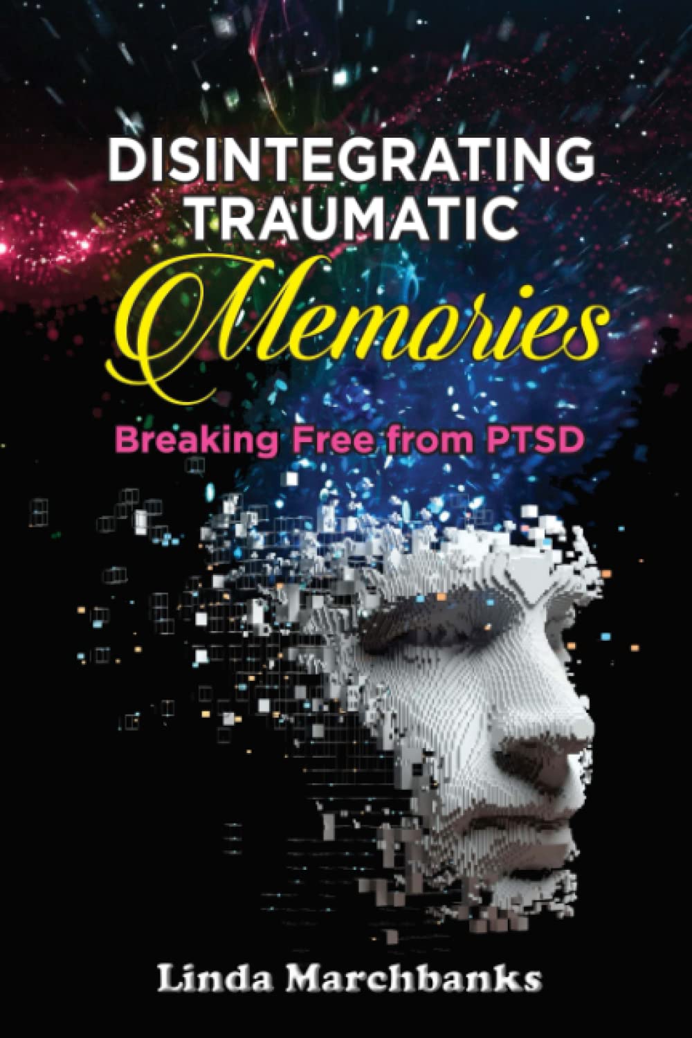 DISINTEGRATING TRAUMATIC MEMORIES: Breaking Free from PTSD by Linda ...