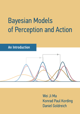 Bayesian Models of Perception and Action: An Introduction by Wei Ji Ma ...