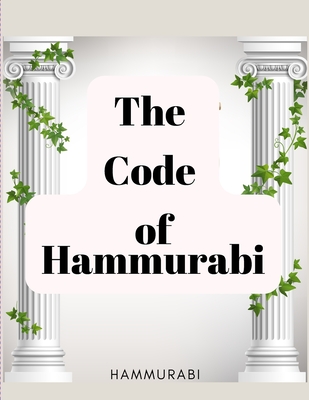 The Code of Hammurabi: The Oldest Code of Laws in the World by ...