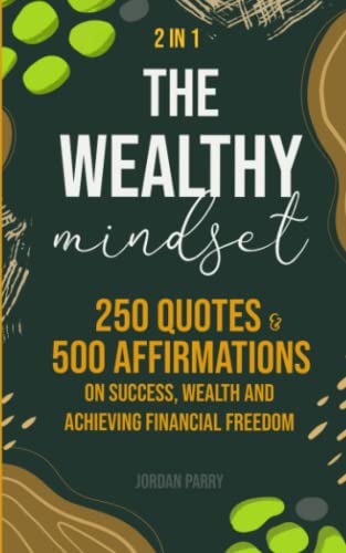 The Wealthy Mindset: 250 Quotes and 500 Affirmations on Success, Wealth ...
