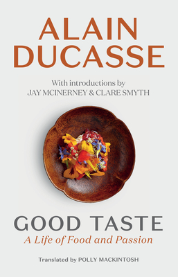 Good Taste: A Life of Food and Passion by Alain Ducasse | Goodreads