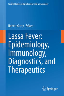 Lassa Fever: Epidemiology, Immunology, Diagnostics, and Therapeutics by ...