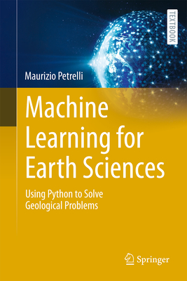 Machine Learning for Earth Sciences: Using Python to Solve Geological Problems by Maurizio ...