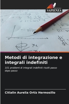 Metodi di integrazione e integrali indefiniti: 101 problemi di integrali indefiniti risolti ...