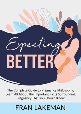 Expecting Better: The Complete Guide to Pregnancy Philosophy, Learn All ...