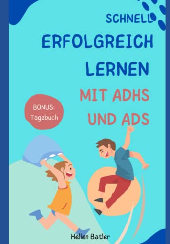 Schnell Erfolgreich lernen mit ADHS und ADS - Der perfekte Ratgeber für Eltern BONUS: ADHS ...