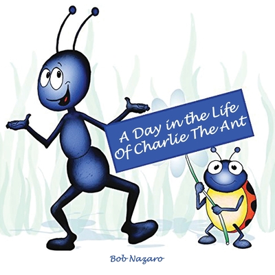 A Day in the Life of Charlie the Ant by Bob Nazaro | Goodreads