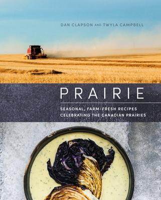 Prairie: Seasonal, Farm-Fresh Recipes Celebrating the Canadian Prairies ...