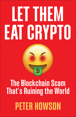 Let Them Eat Crypto: The Blockchain Scam That's Ruining the World by ...