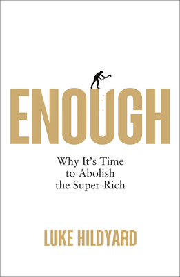 Enough: Why It's Time to Abolish the Super-Rich by Luke Hildyard ...