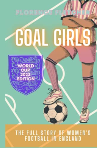 GOAL GIRLS: The Full Story of Women's Football in England: An inspiring ...