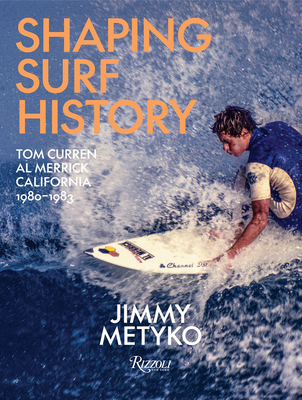 Shaping Surf History: Tom Curren and Al Merrick, California 1980-1983 ...