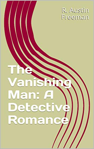 The Vanishing Man: A Detective Romance by R. Austin Freeman | Goodreads