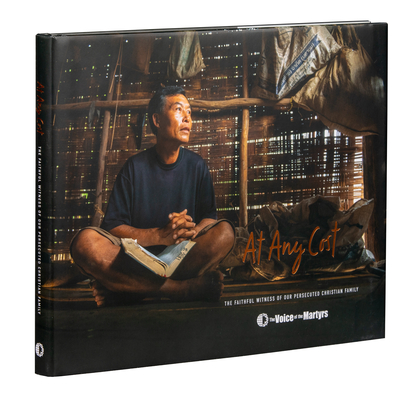 At Any Cost: The Faithful Witness of Our Persecuted Christian Family by ...