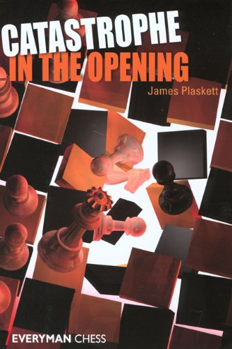 Catastrophe in the Opening (Everyman Chess) by James Plaskett | Goodreads