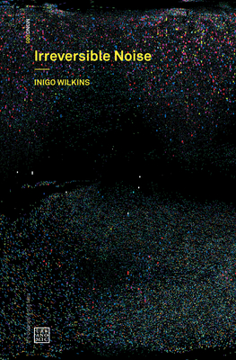 Irreversible Noise (Urbanomic / Mono) by Inigo Wilkins | Goodreads