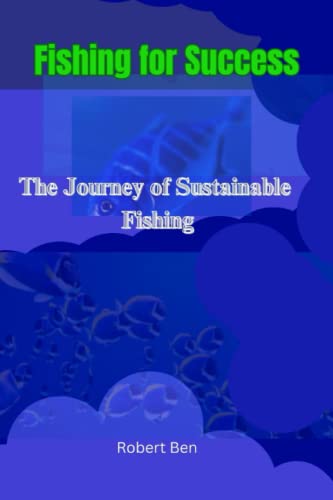 Fishing for Success: The Journey of Sustainable Fishing by Robert Ben ...
