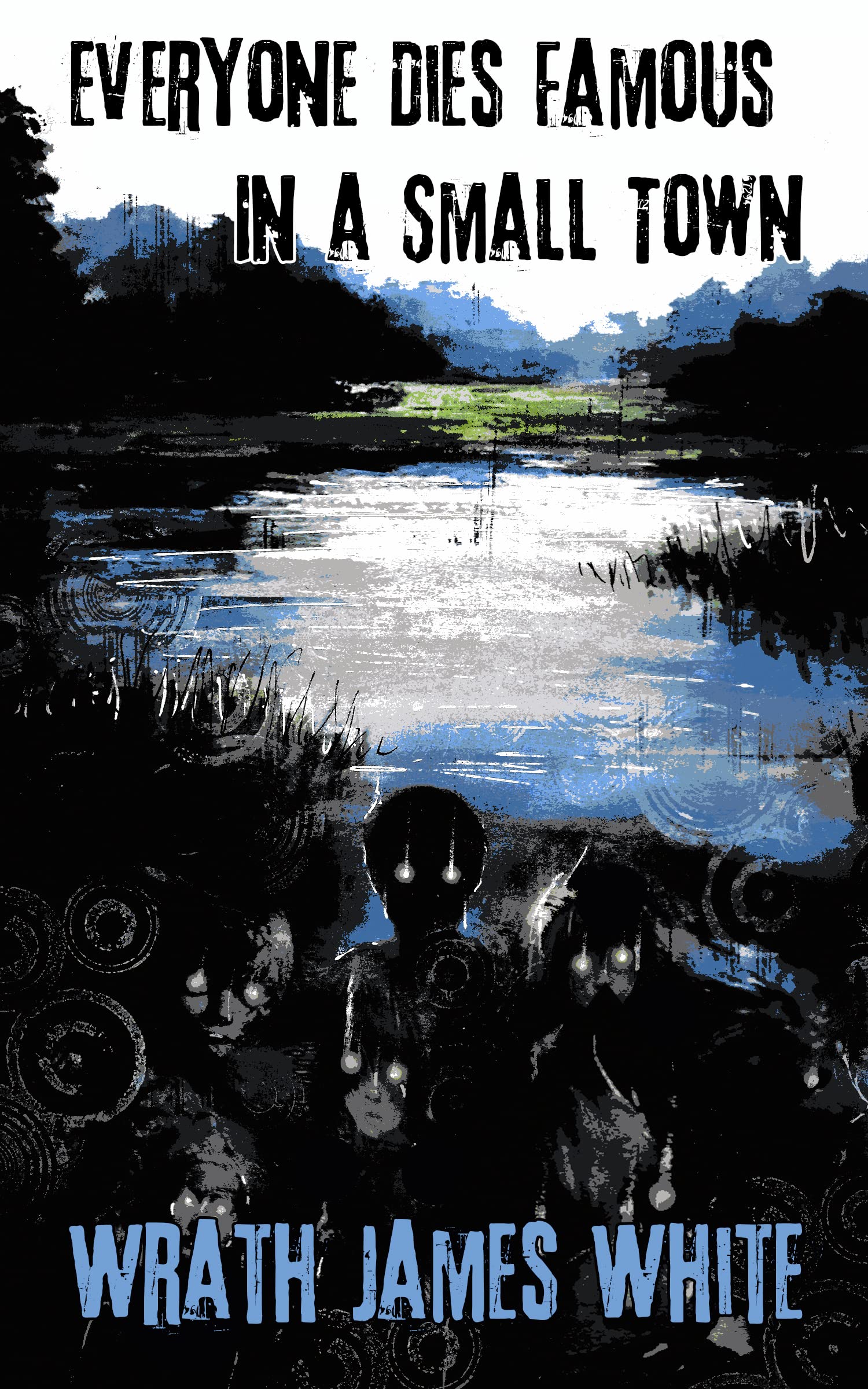 Everyone Dies Famous in a Small Town by Wrath White | Goodreads