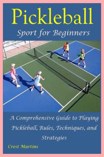 Pickleball Sport for Beginners: A Comprehensive Guide to Playing Pickleball, Rules, Techniques ...