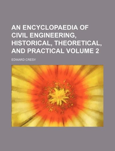 An Encyclopaedia of Civil Engineering, Historical, Theoretical, and ...