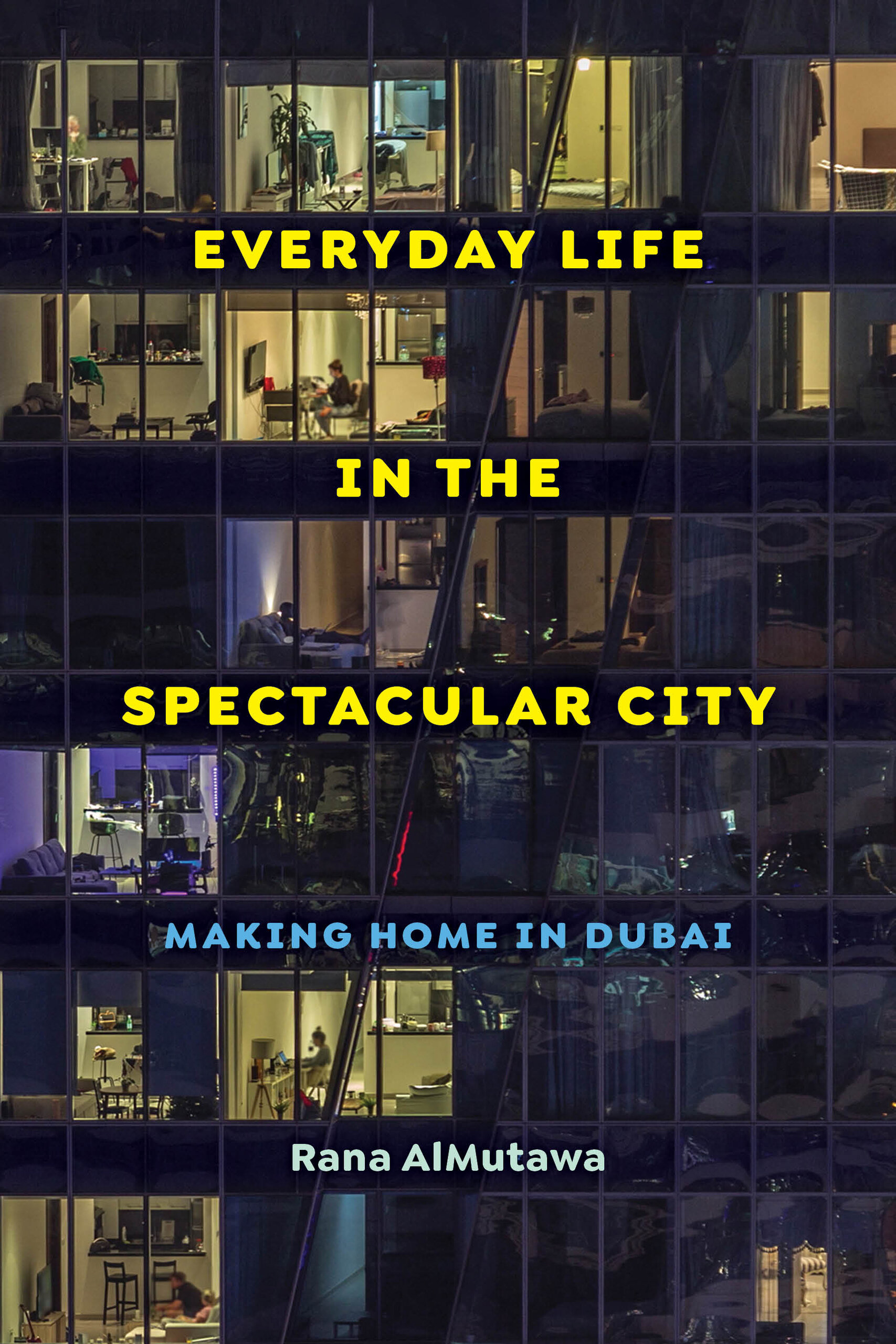 Everyday Life in the Spectacular City: Making Home in Dubai by Rana ...