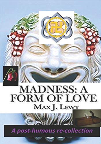 Madness: a form of love: (A Posthumous Re-collection) by Max Lewy | Goodreads