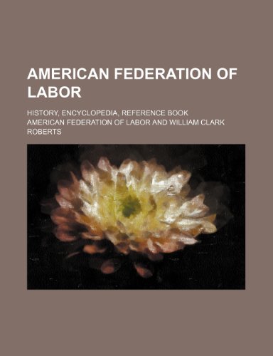 American Federation of Labor; history, encyclopedia, reference book by ...