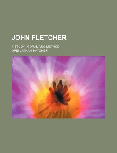 John Fletcher; a study in dramatic method by Orie Latham Hatcher ...