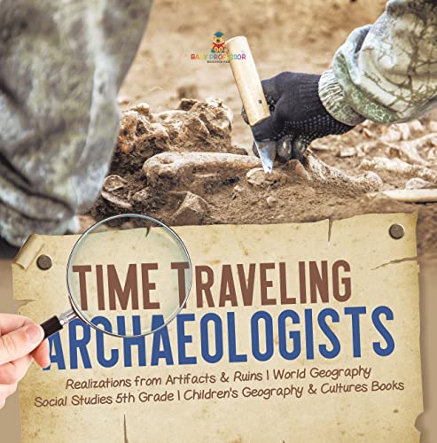 Time Traveling Archaeologists | Realizations from Artifacts & Ruins ...