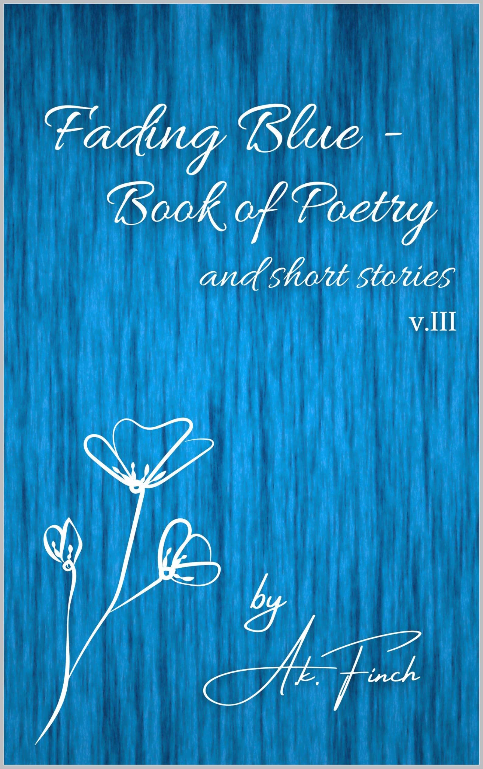 Fading Blue - Book of Poetry and Short Stories VIII by A.K. Finch ...
