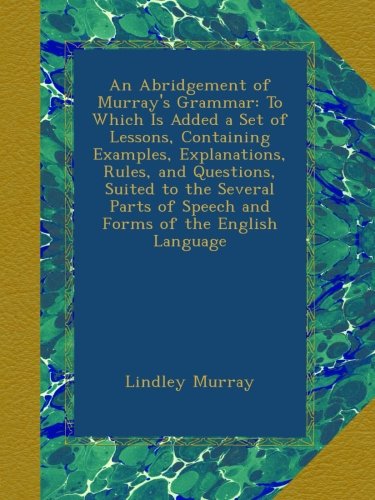 An Abridgement of Murray's Grammar: To Which Is Added a Set of Lessons ...