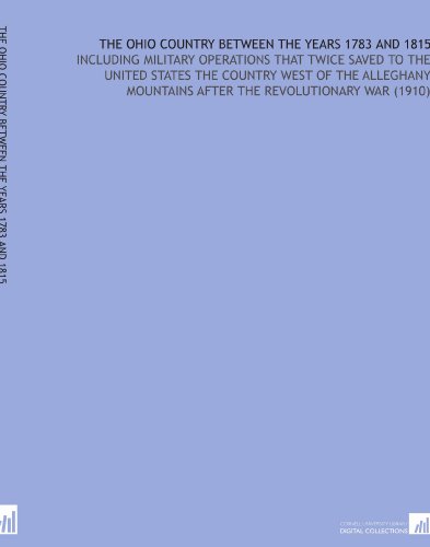 The Ohio Country Between the Years 1783 and 1815: Including Military ...