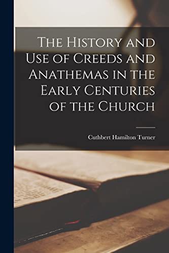The History and Use of Creeds and Anathemas in the Early Centuries of ...
