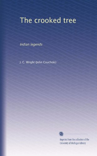 The crooked tree: Indian legends by John Couchois Wright | Goodreads