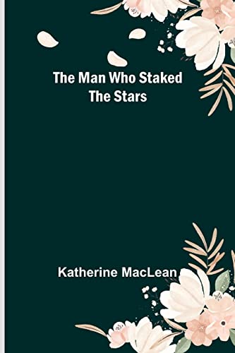 The Man Who Staked the Stars by Katherine MacLean | Goodreads