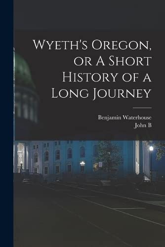 Wyeth's Oregon, or A Short History of a Long Journey by Benjamin ...