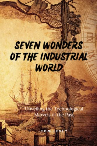 Seven Wonders of the Industrial World: Unveiling the Technological ...