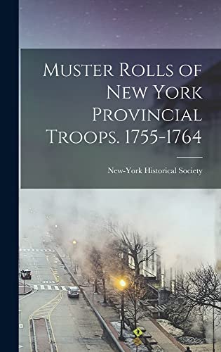 Muster Rolls of New York Provincial Troops. 1755-1764 by The New York ...