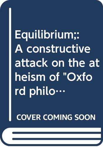 Equilibrium;: A constructive attack on the atheism of "Oxford ...