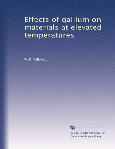Effects of gallium on materials at elevated temperatures by W. D ...