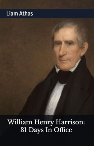 William Henry Harrison: 31 Days In Office by Liam Athas | Goodreads